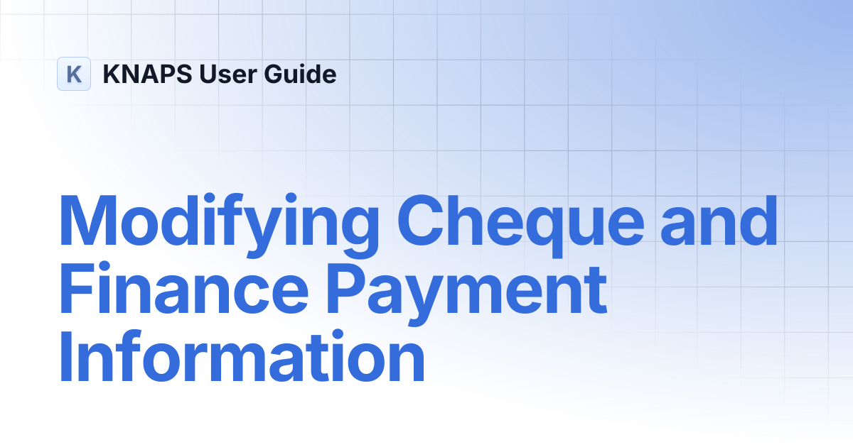 Modifying Cheque and Finance Payment Information | KNAPS User Guide