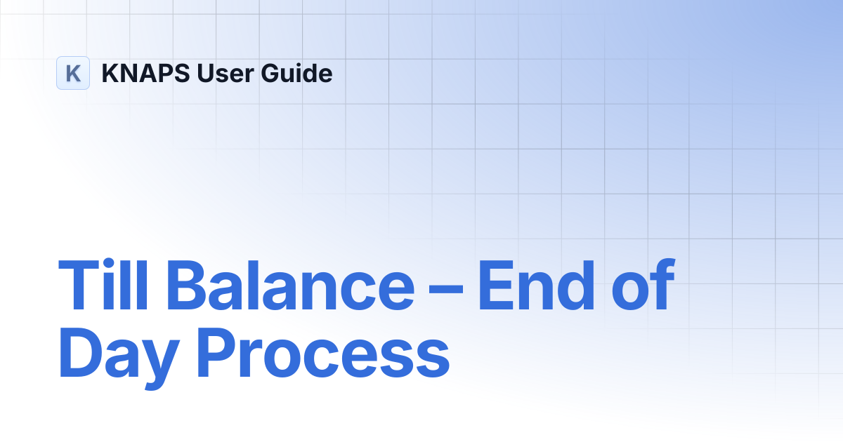 Till Balance – End of Day Process | KNAPS User Guide